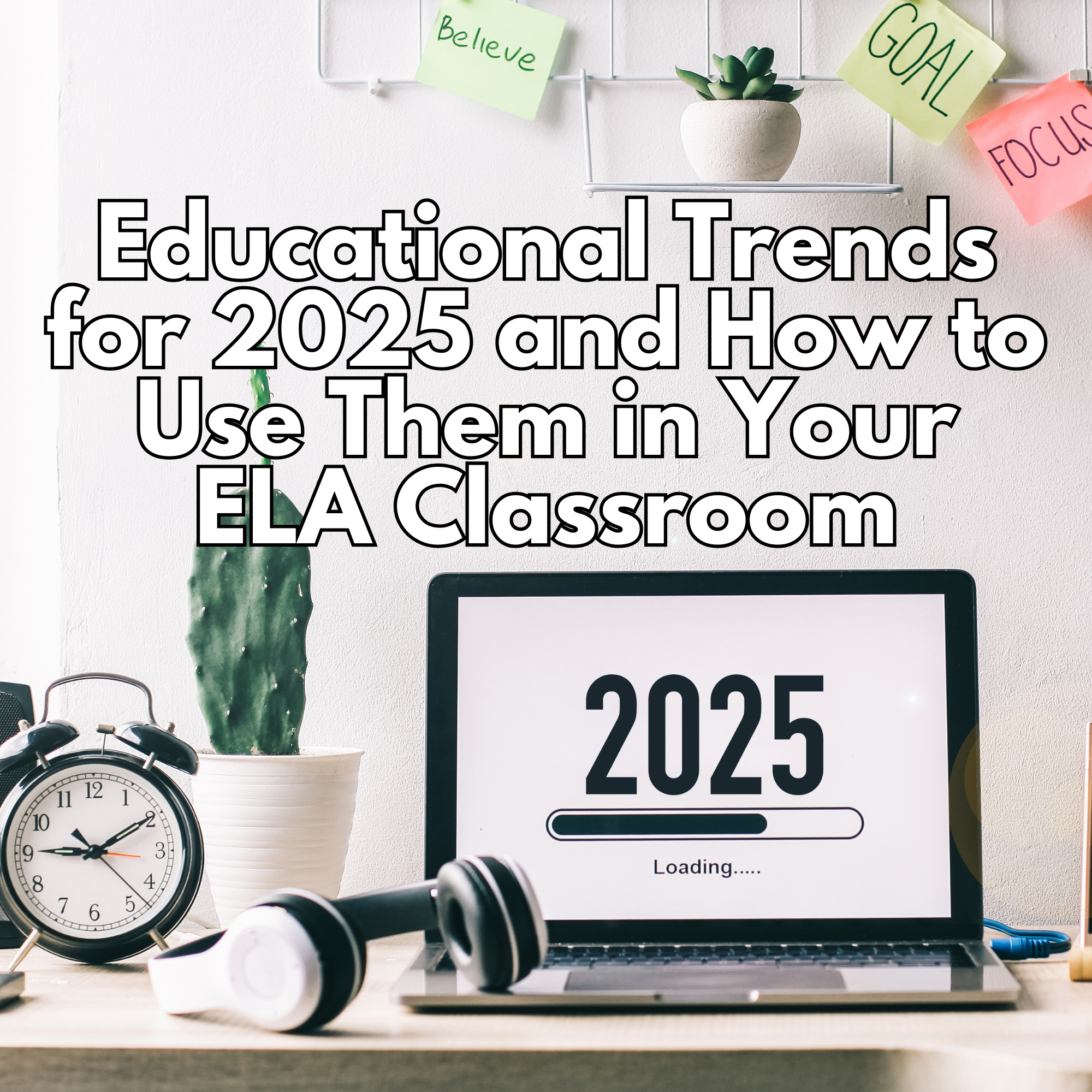Educational Trends for 2025 and How to Use Them in Your ELA Classroom ...